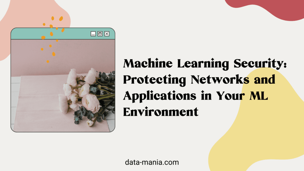 Machine Learning Security: Protecting Networks and Applications in Your ...